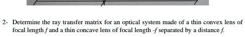 determine the ray transfer matrix for an optical system made of thin ...