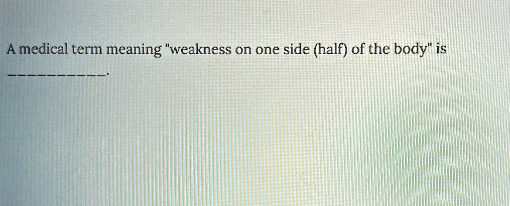 a medical term meaning weakness on one side half of the body is 11462