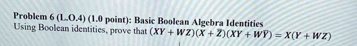 SOLVED: Problem 6 (0.4) (40 points): Basic Boolean Algebra Identities ... SOLVED: Problem 6 (0.4) (40 points): Basic Boolean Algebra Identities ...
