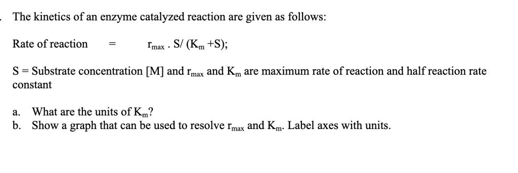 the kinetics of an enzyme catalyzed reaction are given as follows rate ...