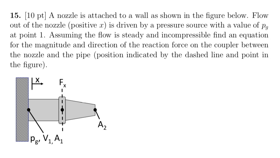 SOLVED: 15.[10 pt] A nozzle is attached to a wall as shown in the figure below. Flow out of the ...