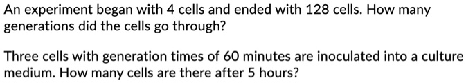 An experiment began with 4 cells and ended with 128 cells....