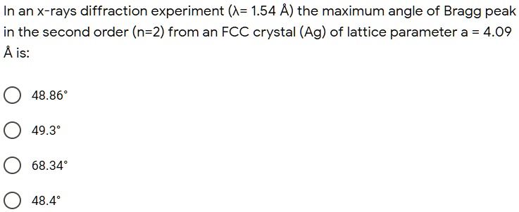 SOLVED: In an X-rays diffraction experiment (A = 1.54 A) the maximum angle of Bragg peak in the ...
