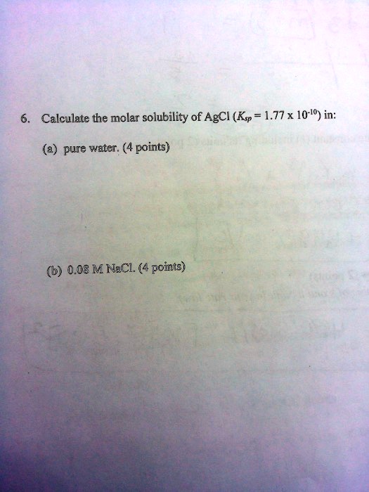 SOLVED: Calculate the molar solubility of AgCI (Ksp = 1.77 x 10-I) in: pure water. (4 points) (6 ...