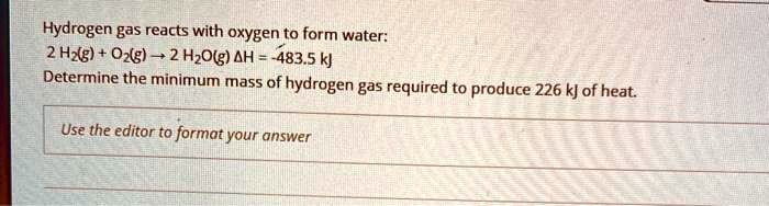Hydrogen gas reacts with oxygen to form water: 2 H2(g) + O2(g) →2 H2O(g ...