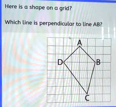 SOLVED: Here is shape on a grid? Which line is perpendicular to line AB?
