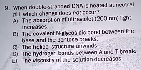 SOLVED: 9. When double-stranded DNA is heated atneutral pH, which ...