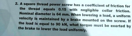 SOLVED: A square thread power screw has a coefficient of friction for ...