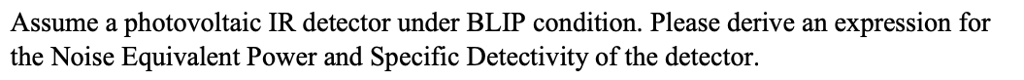 Assume a photovoltaic IR detector under BLIP condition. Please derive ...