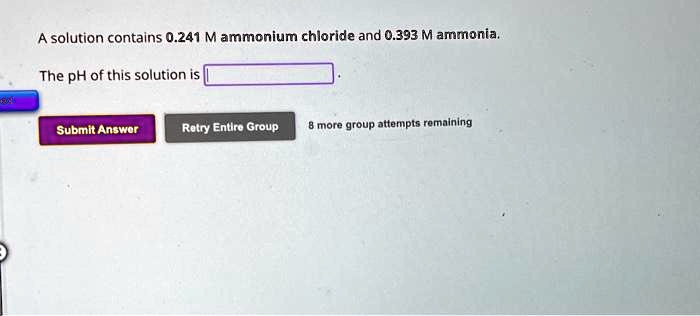 SOLVED: A solution contains 0.241 M ammonium chloride and 0.393 M ammonia. The pH of this ...