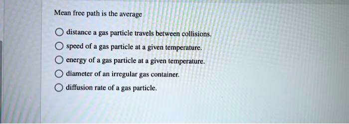 SOLVED: Mean free path IS the average distance gus particle travels ...