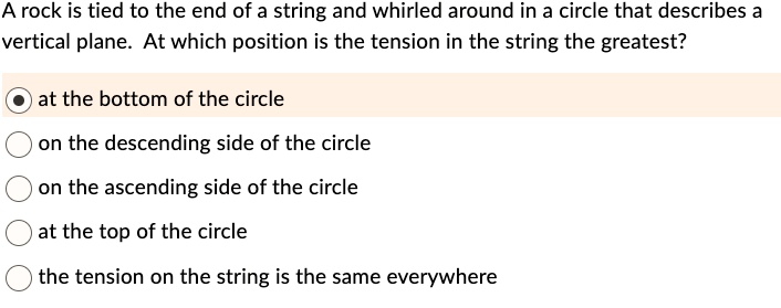 SOLVED: A rock is tied to the end of a string and whirled around in a circle that describes a ...