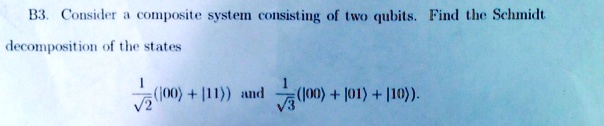 B3. Consider a composite system consisting of two qubits. Find the Schmidt decomposition of the ...