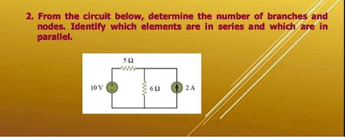 SOLVED: 2. From the circuit below, determine the number of branches and nodes: Identify which ...