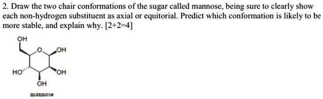 draw the two chair conformations of the sugar called mannose being sure ...