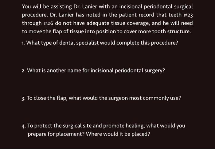 SOLVED: You will be assisting Dr. Lanier with an incisional periodontal ...