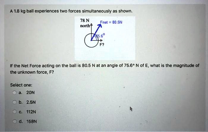 a 18 kg ball experiences two forces simultaneously as shown 78 n nonh ...
