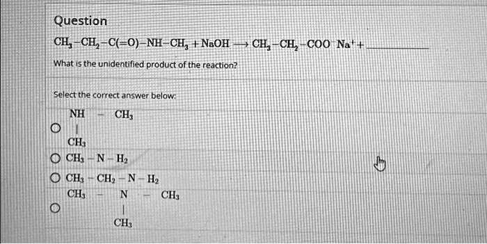 SOLVED: Texts: Question: CH3CH2CO-NH-CH3 + NaOH → CH3CH2COO-Na+ ...