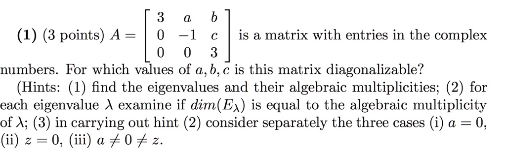 SOLVED: (1) (3 points) A = is a matrix with entries in the complex numbers. For which values of ...