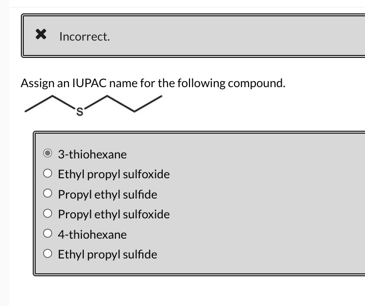 * Incorrect. Assign an IUPAC name for the following compound. CCCSCC 3-thiohexane Ethyl propyl ...