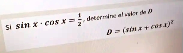 SOLVED: el valor de D 2 determine sin x . cos X = Si cosX)2 D = (sinx