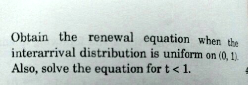 obtain the renewal equation when the interarrival distribution is ...