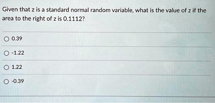 SOLVED: Given that z is a standard normal random variable,what is the value of z if the area to ...