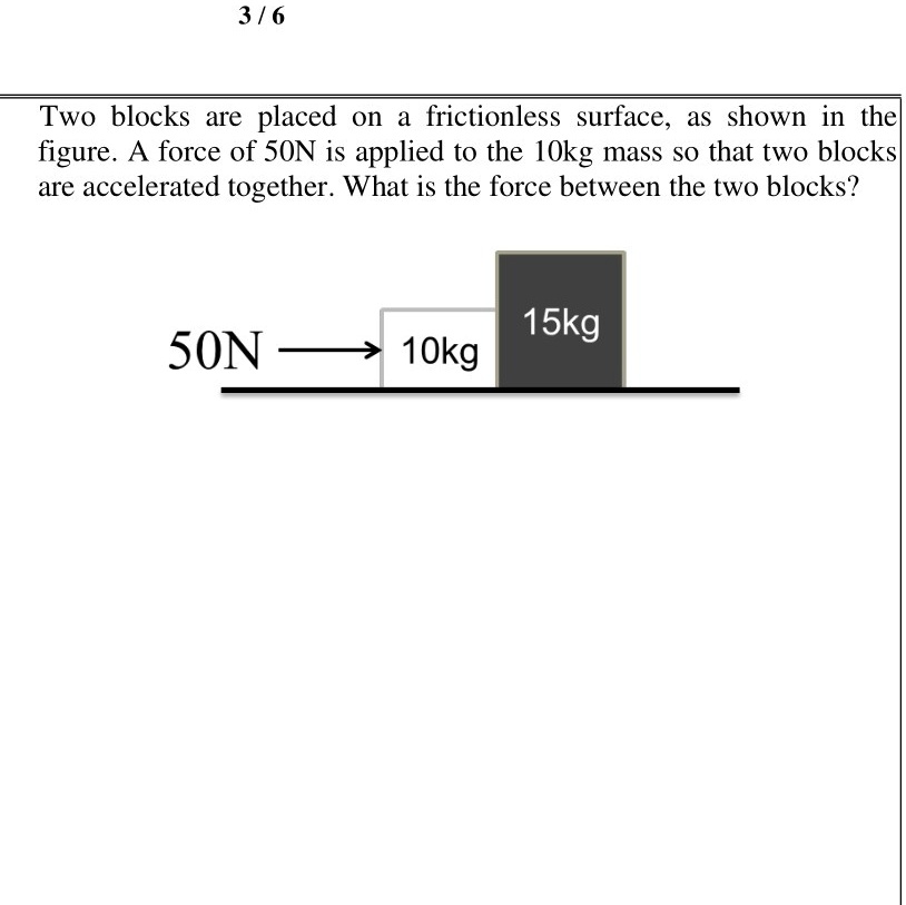 3 6 two blocks are placed on frictionless surface as shown in the figure a force of son is ...
