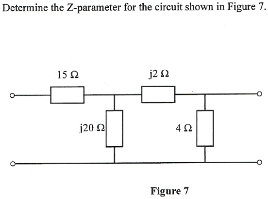 Determine the Z-parameter for the circuit shown in Figure 7. 15 ? j2 ? j20 ? 4 ? Figure 7