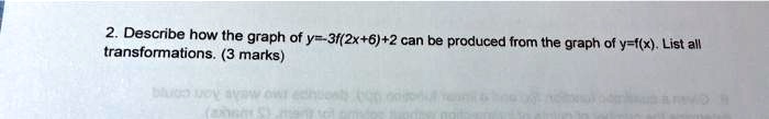 SOLVED:2 Describe how the graph of y--3f(2x+6)+2 can be produced from ...