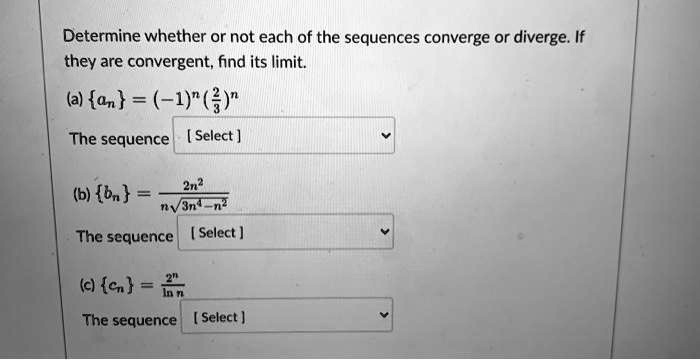 SOLVED:Determine whether or not each of the sequences converge or diverge. If they are ...