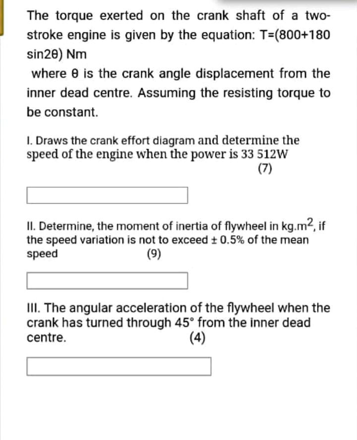The torque exerted on the crank shaft of a two-stroke engine is given ...