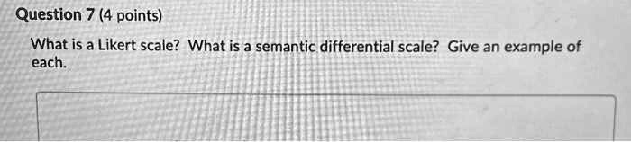 SOLVED: Question 7 (4 points) What is a Likert scale? What is a semantic differential scale ...
