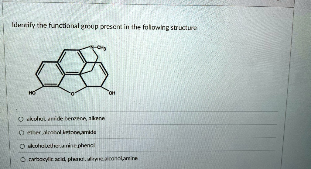 Identify the functional group present in the following structure N-CH3 HO OH alcohol, amide ...