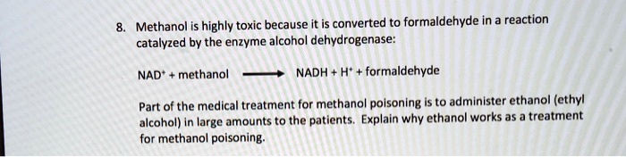 8. Methanol is highly toxic because it is converted to formaldehyde in ...