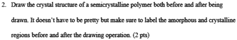2. Draw the crystal structure of a semicrystalline polymer...