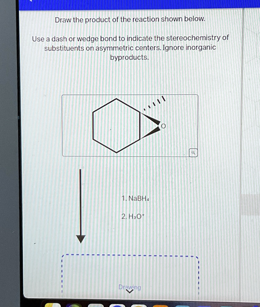 draw the product of the reaction shown below use a dash or wedge bond to indicate the ...