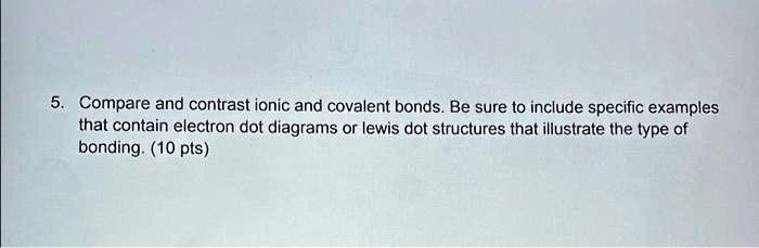 SOLVED: :)#5 Compare and contrast ionic and covalent bonds Be sure t0 ...