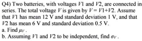SOLVED: Q4) Two batteries, with voltages V1 and V2, are connected in series. The total voltage V ...