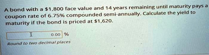 A bond with a 1,800 face value and 14 years remaining until maturity ...