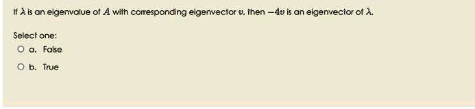 SOLVED: Ii A is an eigenvalue of A with coresponding eigenvector then 4v is an eigenvecior of ...