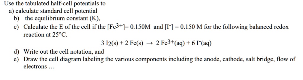 SOLVED: Use the tabulated half-cell potentials to a) calculate standard ...