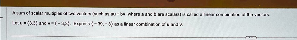 SOLVED: A sum of scalar multiples of two vectors (such as au+bv, where ...
