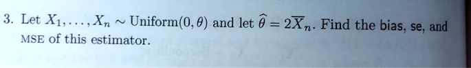 SOLVED: Let X1, Xn Uniform(0,1) and let Î¸ = 2Xn. Find the bias, standard error (SE), and mean ...
