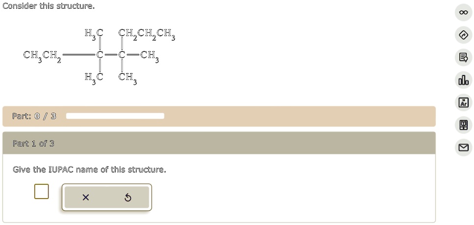 Consider this structure. CH?CH? H?C CH?CH?CH? -C-C-CH? H?C CH? Part: 0/3 Part 1 of 3 Give the ...