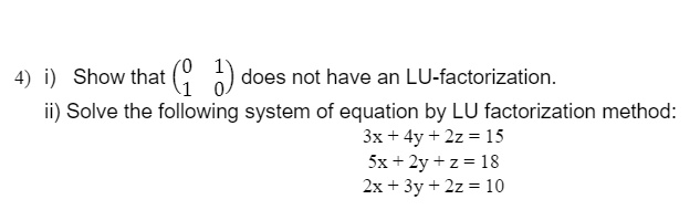 4) i) Show that does not have an LU-factorization. ii) Solve the ...