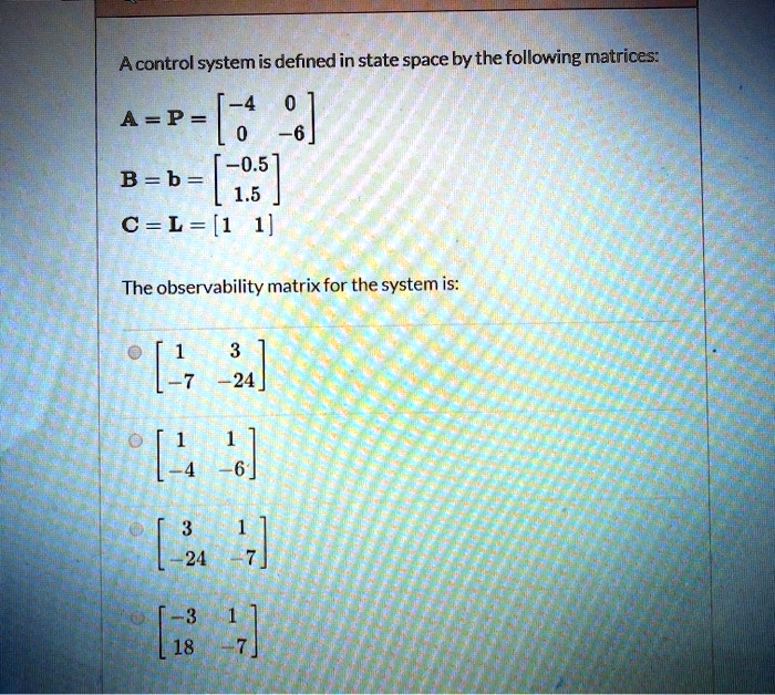 SOLVED: A control system is defined in state space by the following matrices 4 0 A=P= 6 -0.5] B ...