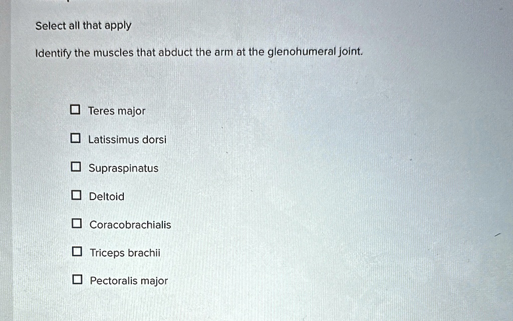 Select all that apply Identify the muscles that abduct the arm at the ...
