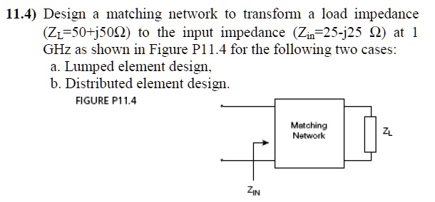 SOLVED: 11.4) Design a matching network to transform a load impedance ...