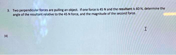 two perpendicular forces are pulling an object if one force is 45 n and ...